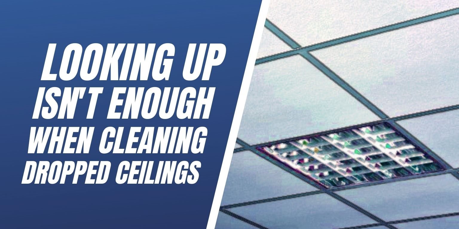 Looking Up Isn’t Enough When Cleaning Dropped Ceilings
