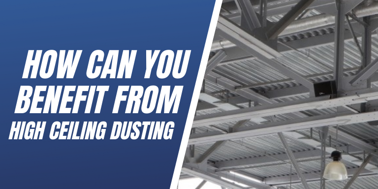 How Can You Benefit From High Ceiling Dusting?